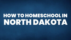 How to Homeschool in North Dakota - Homeschool Reports